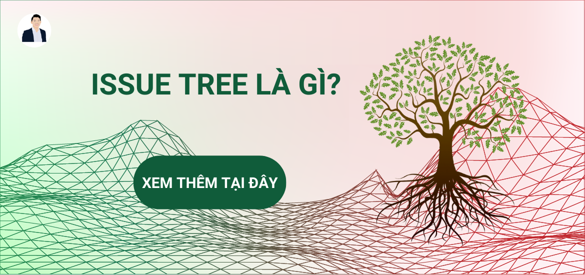 4 Điều quan trọng cần biết về Issue Tree - ANH CHÚ HƯỚNG NGHIỆP